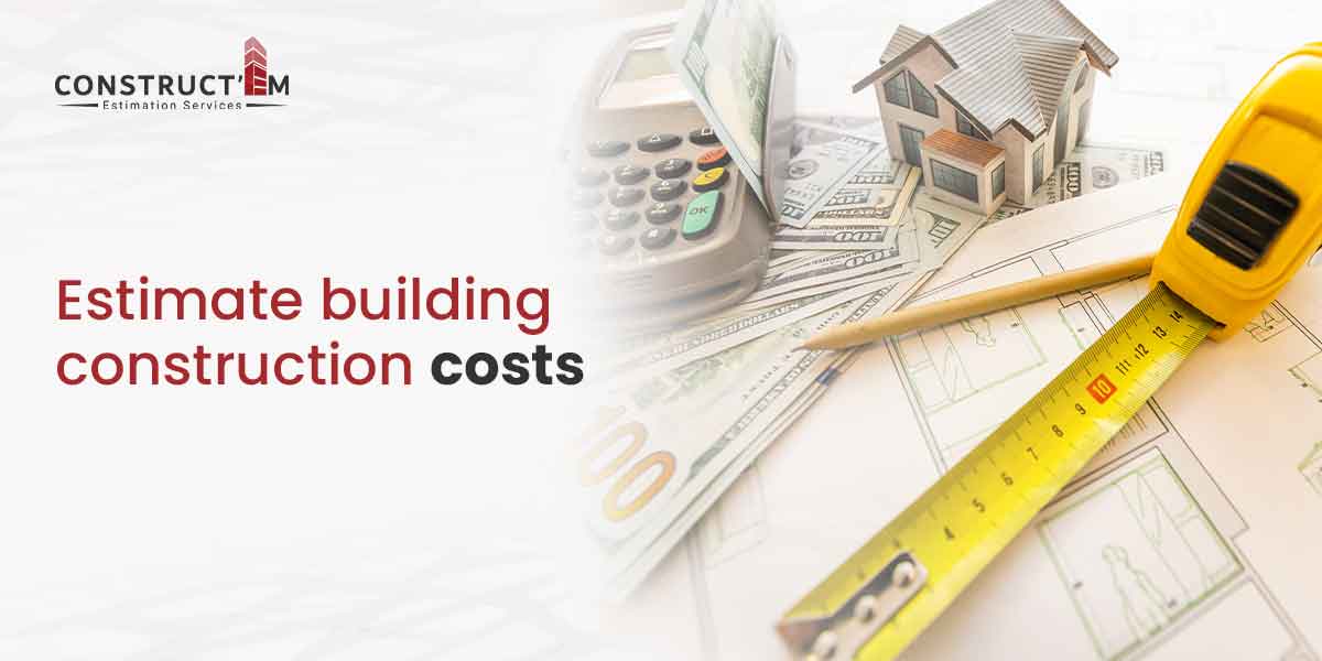 How Do I Estimate Building Construction Costs?