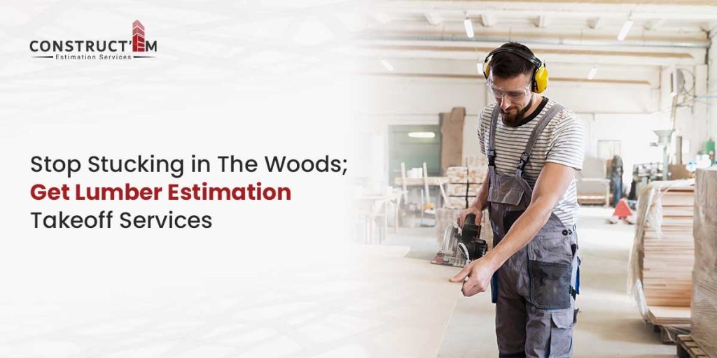 Stop Stucking In The Woods; Get Lumber Estimation Takeoff Services