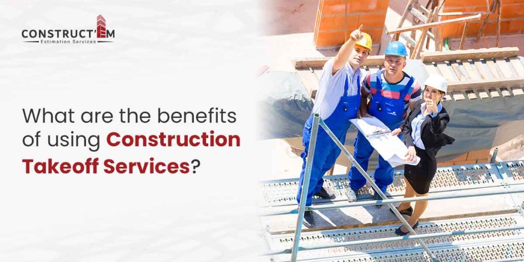 Benefits of Using Construction Takeoff Services